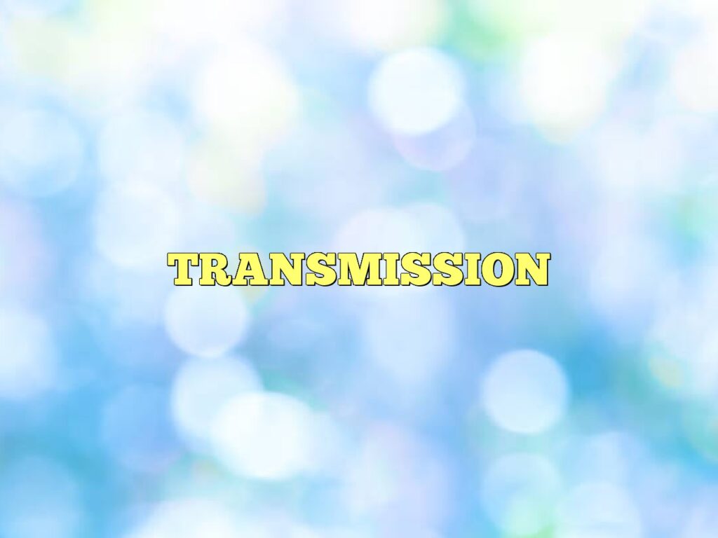 TRANSMISSION Definition & Meaning