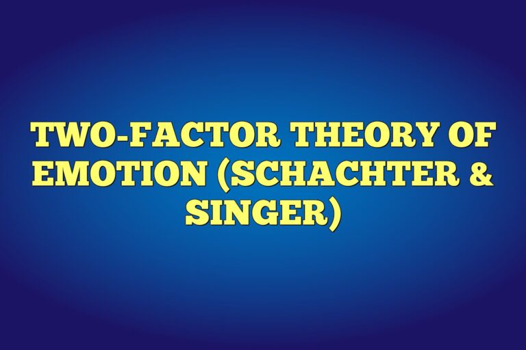 Two-factor Theory Of Emotion (Schachter & Singer)