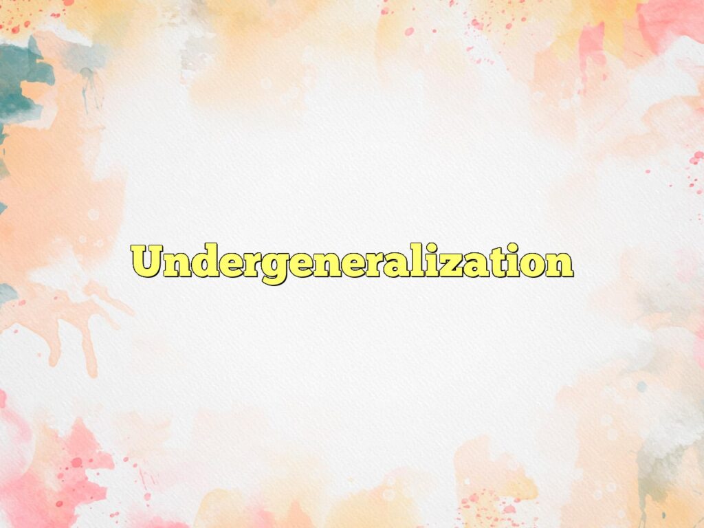 Undergeneralization Definition & Meaning