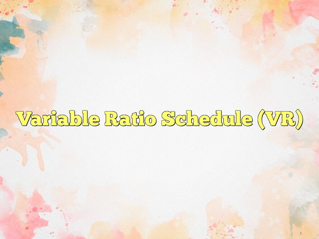 Variable Ratio Schedule (VR) Definition & Meaning