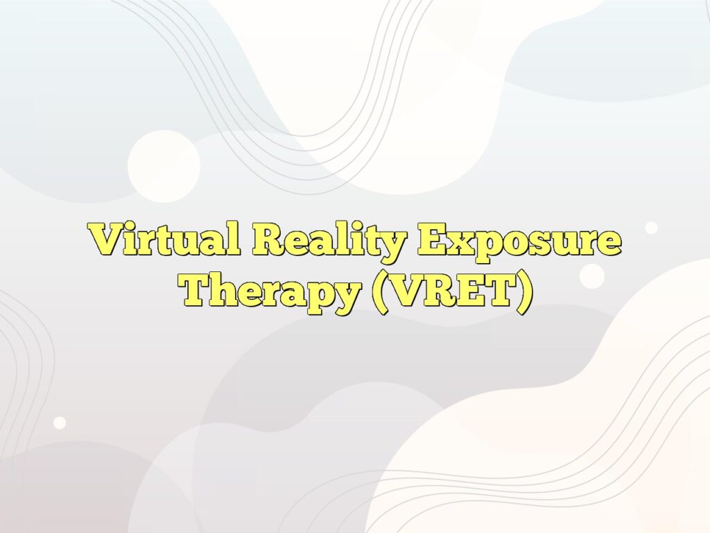 Virtual Reality Exposure Therapy (VRET) Definition & Meaning
