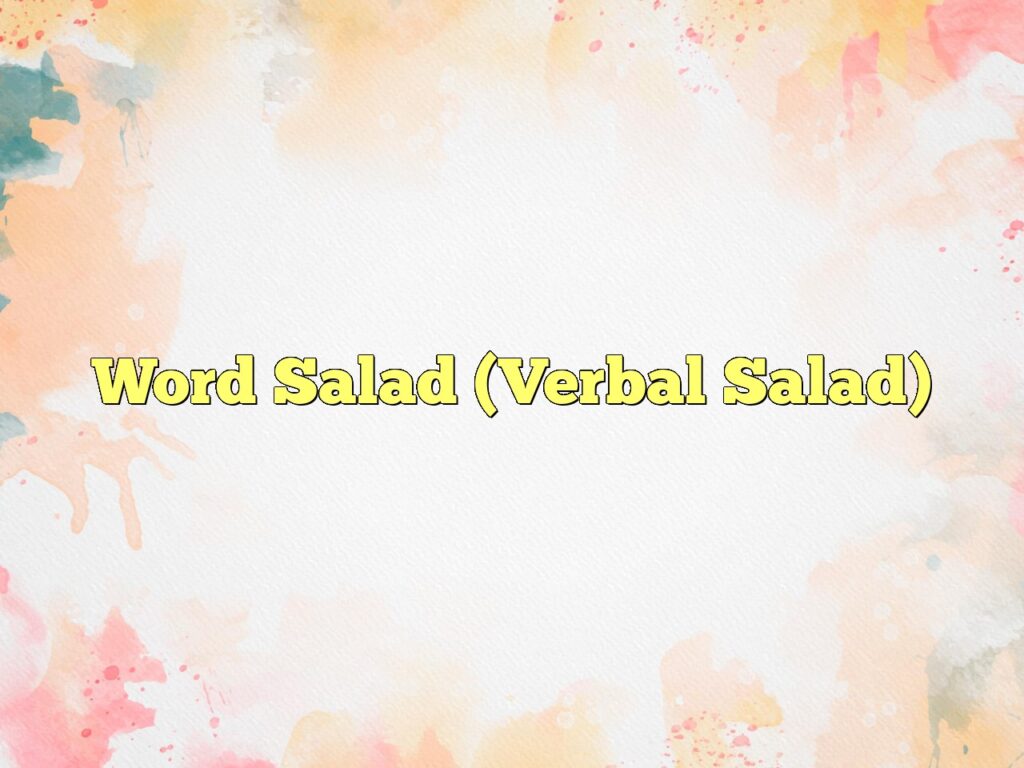 Word Salad (Verbal Salad) Definition & Meaning
