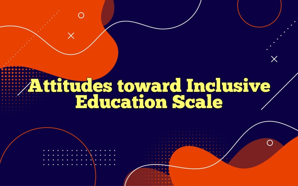 Attitudes Toward Inclusive Education Scale