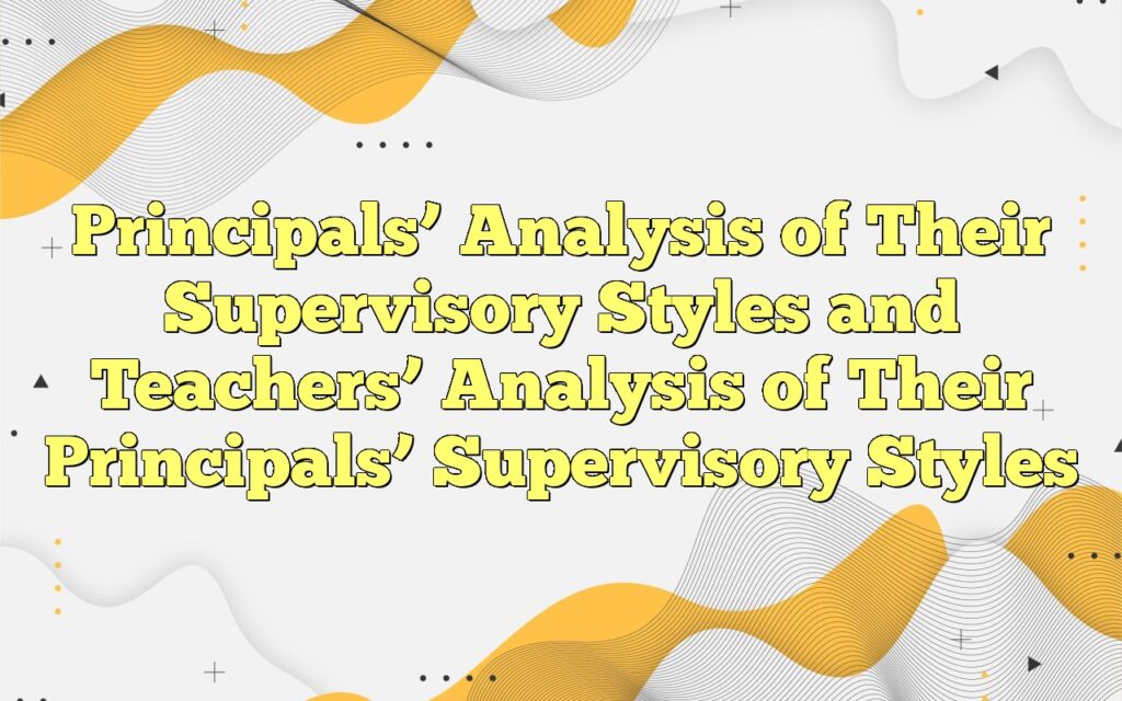 Principals’ Analysis Of Their Supervisory Styles And Teachers’ Analysis ...