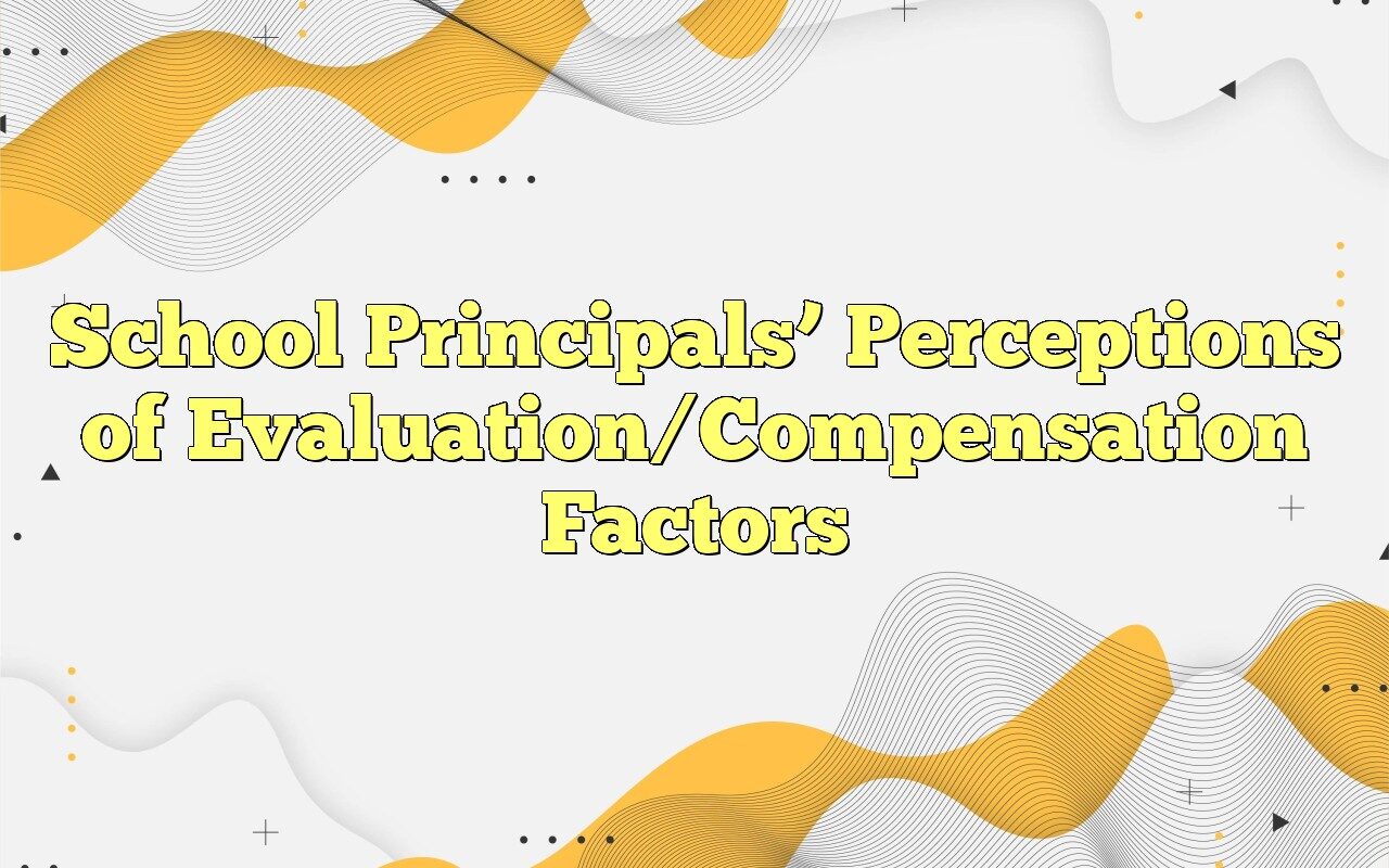 School Principals’ Perceptions Of Evaluation/Compensation Factors