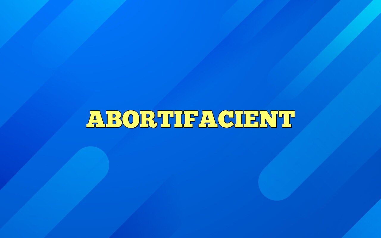 ABORTIFACIENT Definition & Meaning