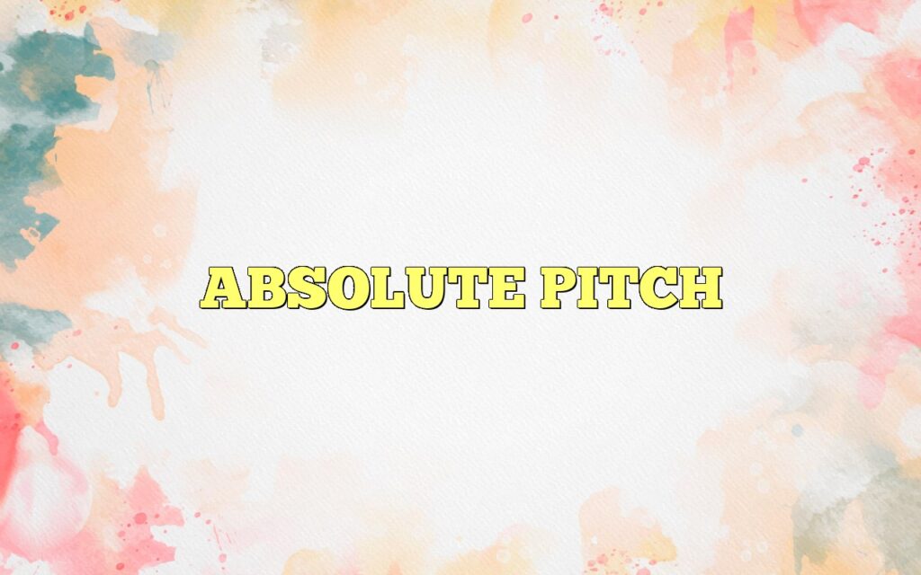 ABSOLUTE PITCH Definition & Meaning