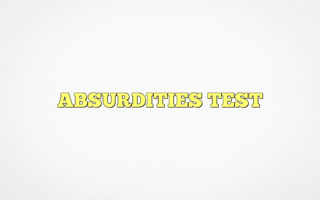 ABSURDITIES TEST Definition & Meaning