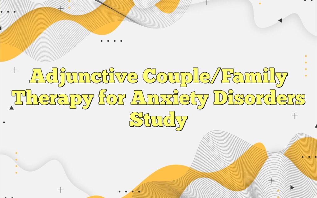Adjunctive Couple/Family Therapy For Anxiety Disorders Study