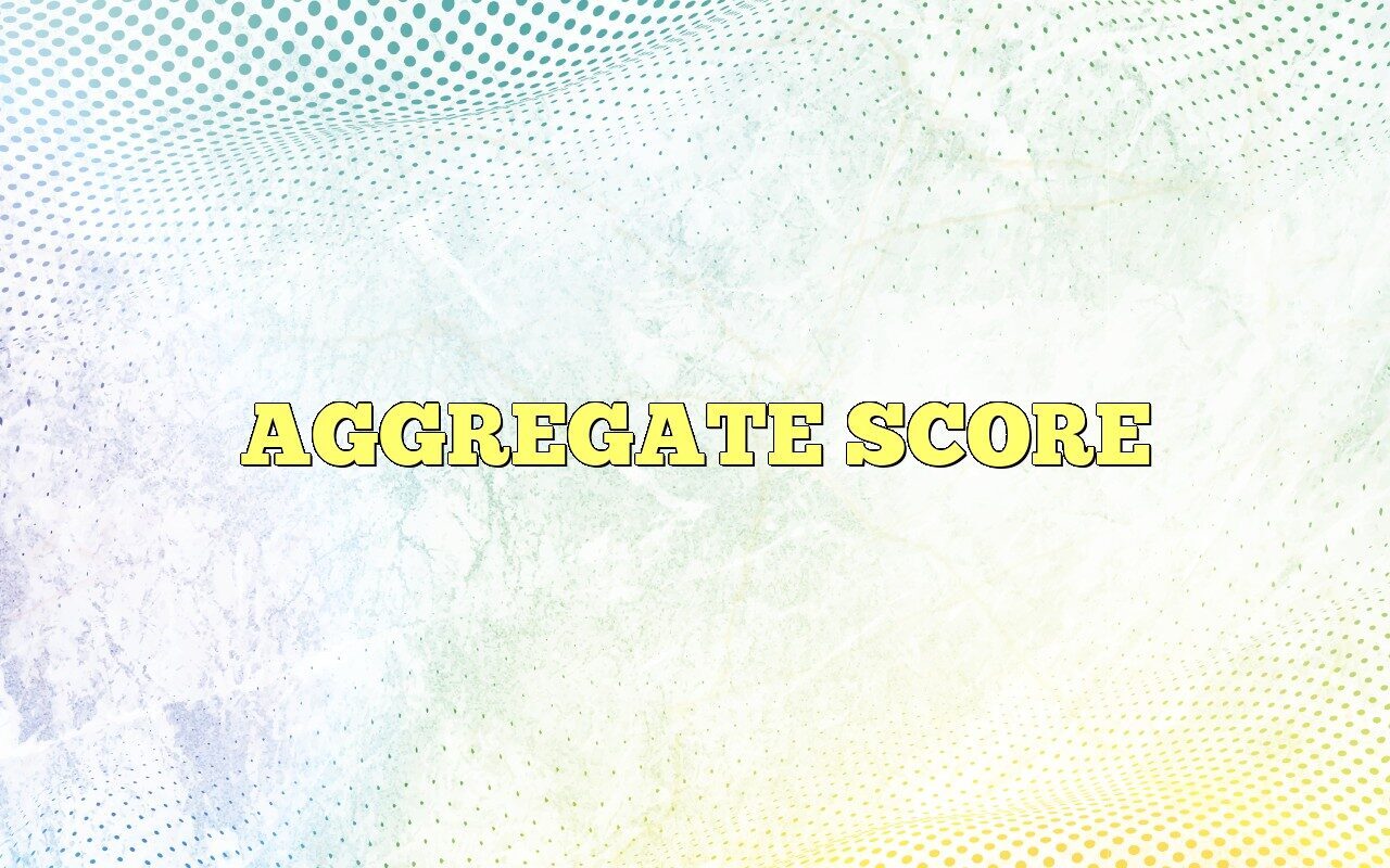 AGGREGATE SCORE Definition Meaning AGGREGATE SCORE Definition Meaning