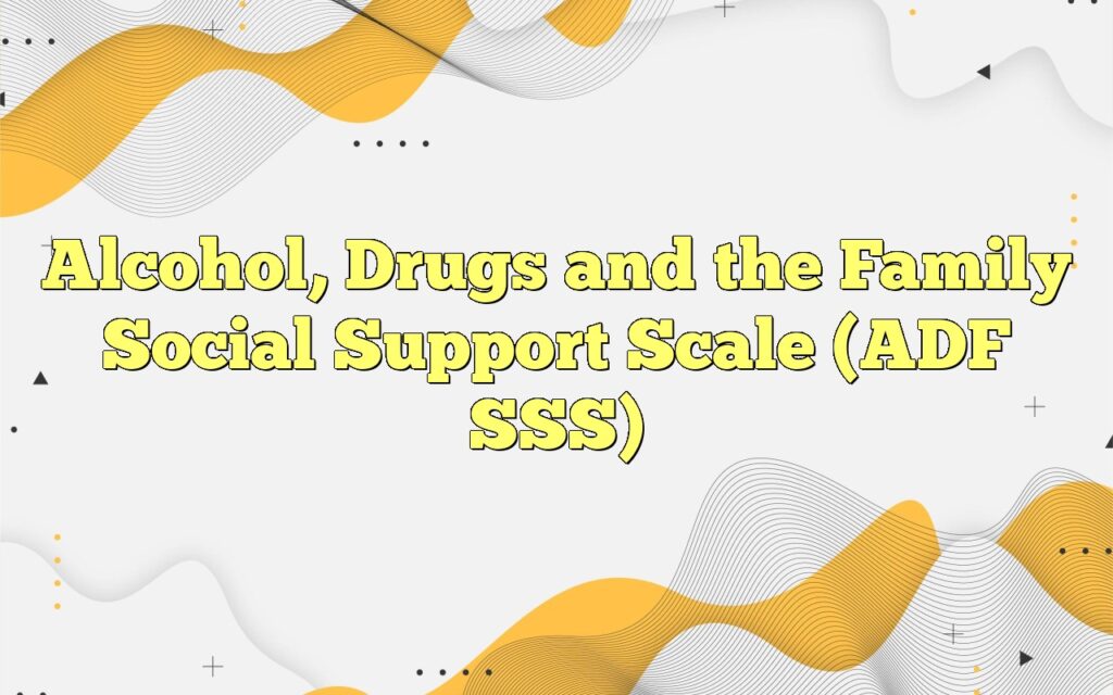 Alcohol‚ Drugs And The Family Social Support Scale (ADF SSS)