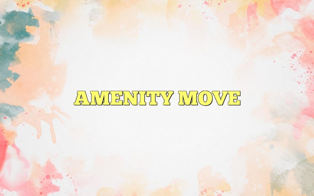AMENITY MOVE Definition & Meaning