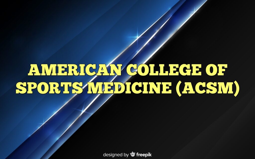 AMERICAN COLLEGE OF SPORTS MEDICINE (ACSM) Definition & Meaning