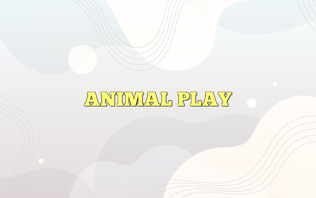 ANIMAL PLAY Definition & Meaning