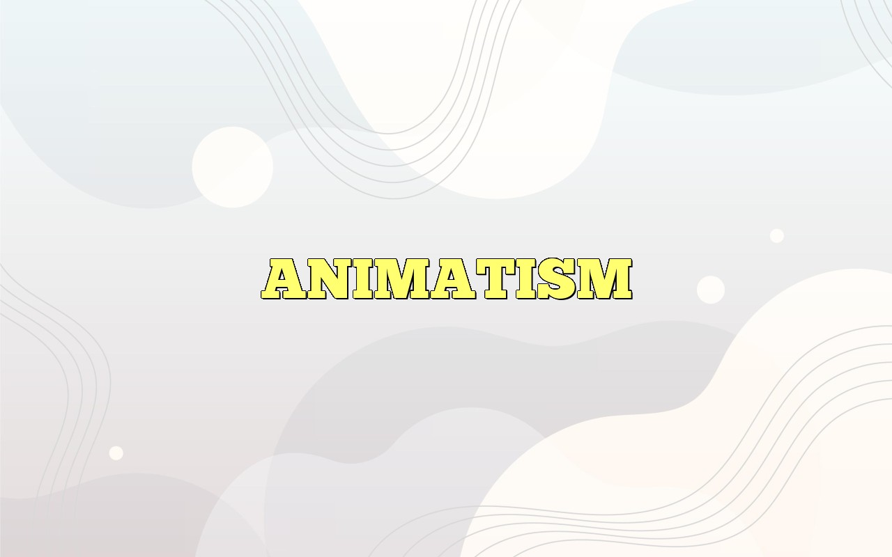 ANIMATISM Definition & Meaning