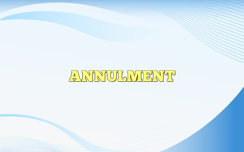 ANNULMENT Definition & Meaning