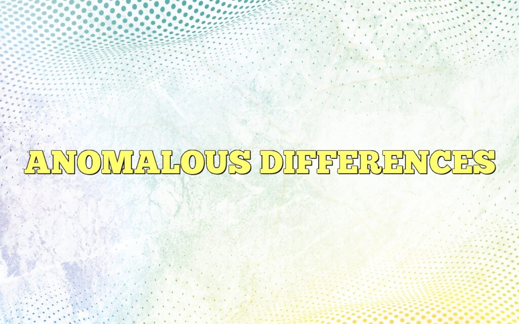 ANOMALOUS DIFFERENCES Definition & Meaning