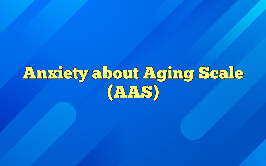 Anxiety About Aging Scale (AAS)