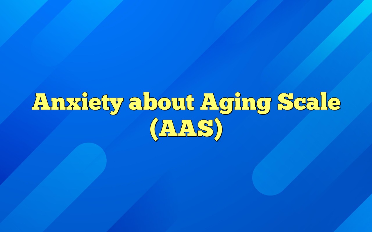Anxiety About Aging Scale (AAS)