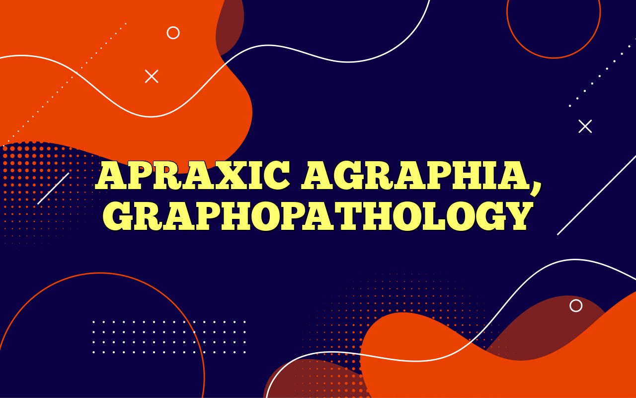 APRAXIC AGRAPHIA, GRAPHOPATHOLOGY Definition & Meaning