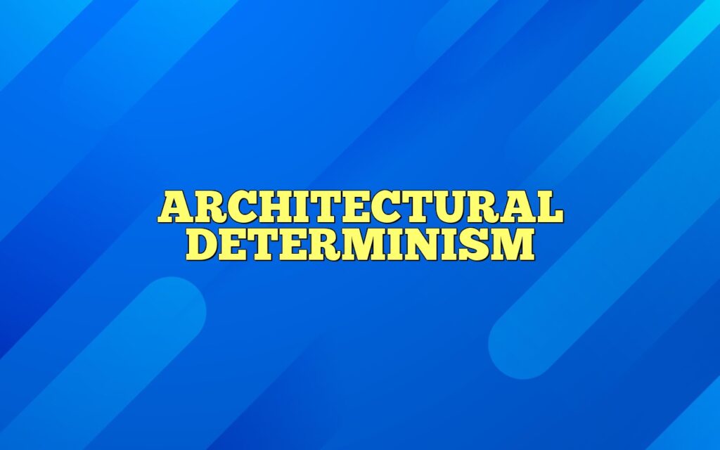 ARCHITECTURAL DETERMINISM Definition & Meaning
