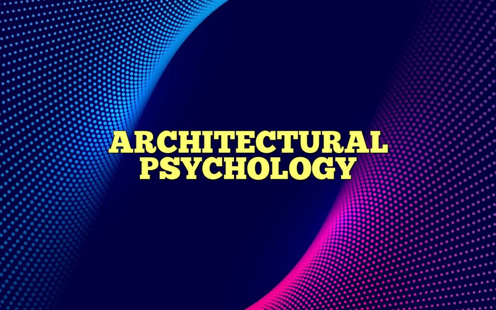 ARCHITECTURAL PSYCHOLOGY Definition & Meaning