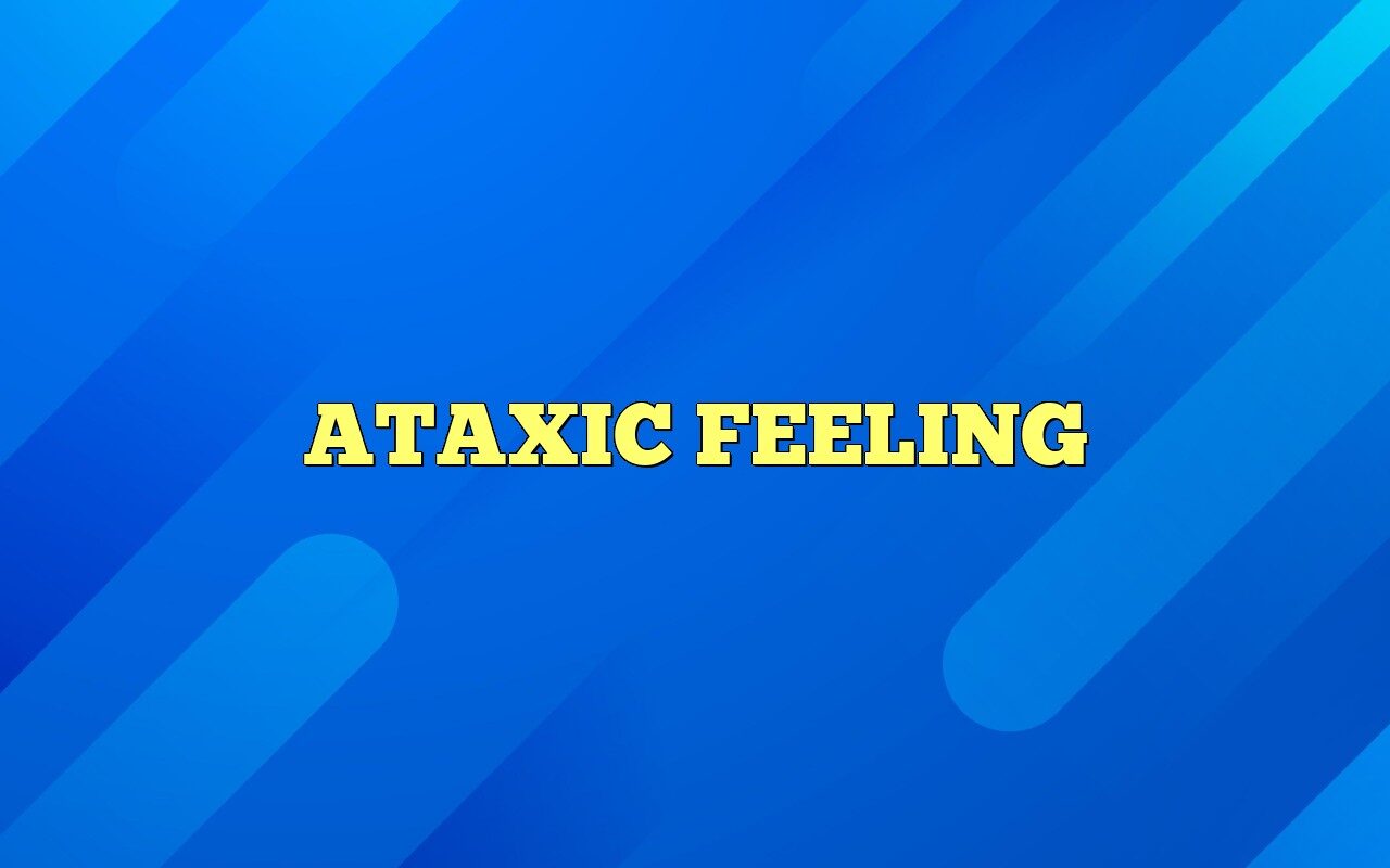 ATAXIC FEELING Definition & Meaning