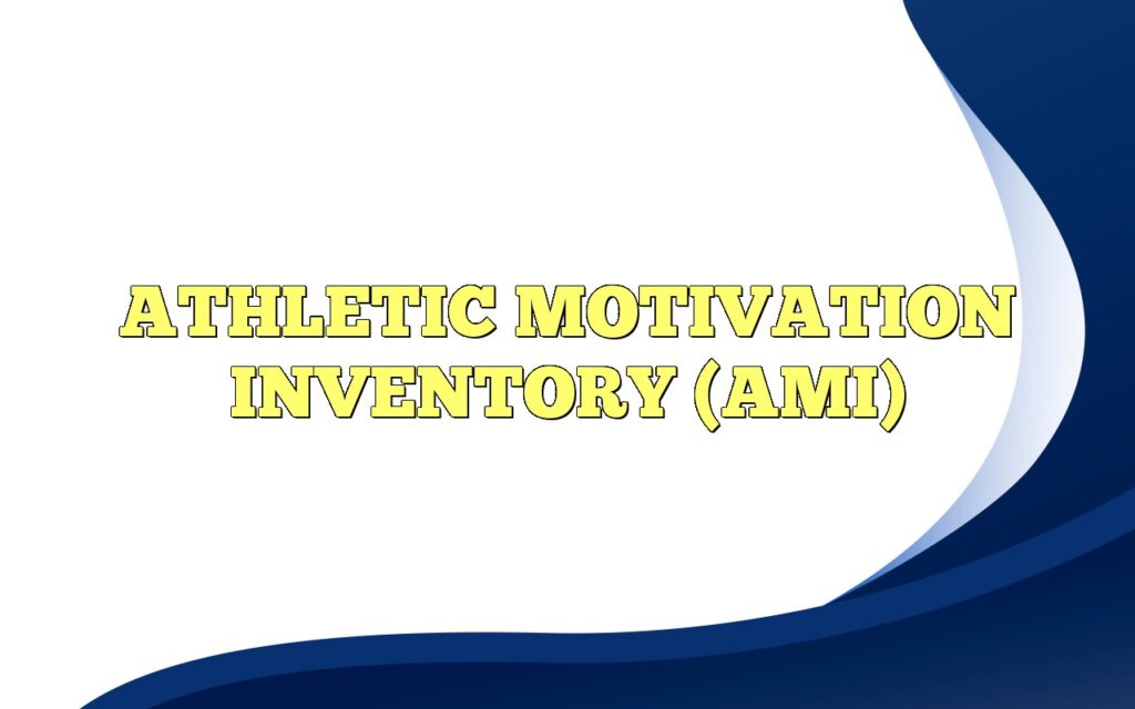 ATHLETIC MOTIVATION INVENTORY (AMI) Definition & Meaning