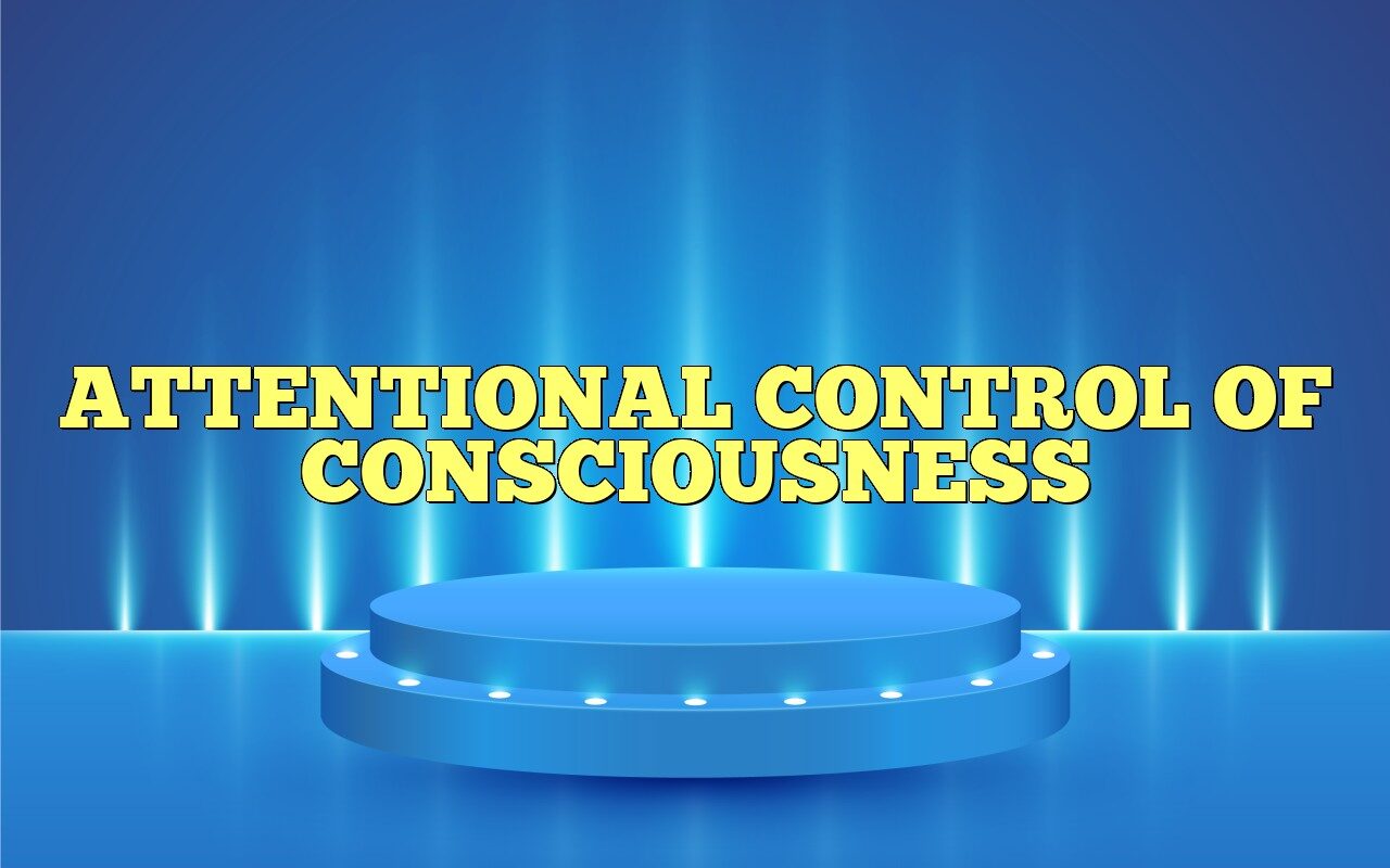 ATTENTIONAL CONTROL OF CONSCIOUSNESS Definition & Meaning