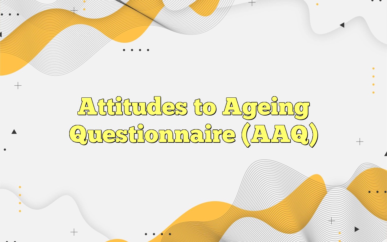 Attitudes To Ageing Questionnaire (AAQ)
