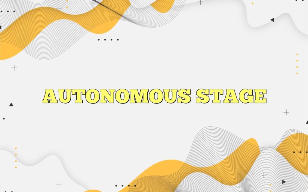 AUTONOMOUS STAGE Definition & Meaning