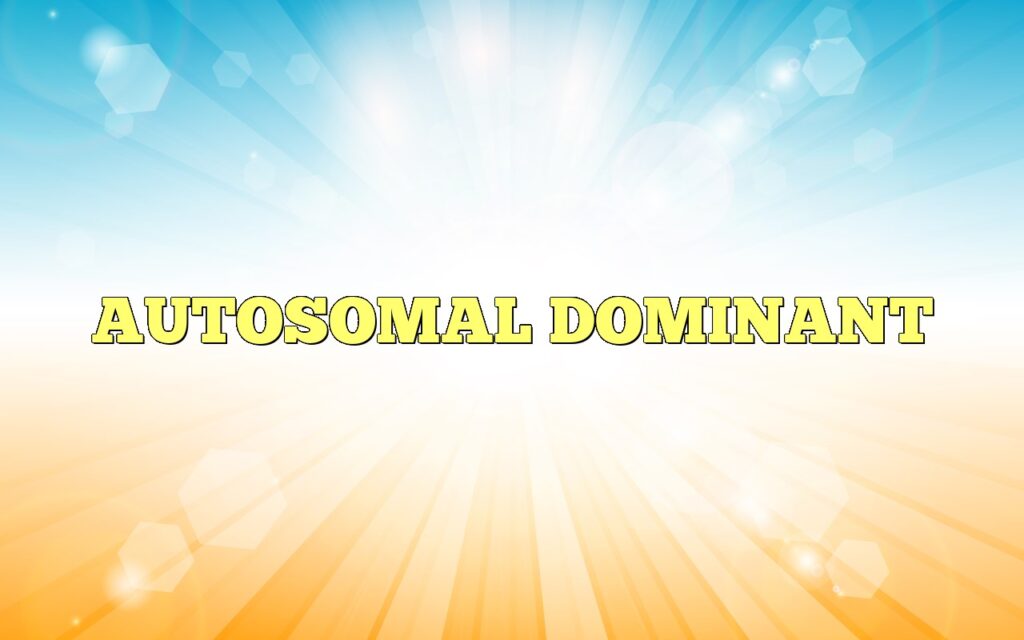 AUTOSOMAL DOMINANT Definition & Meaning