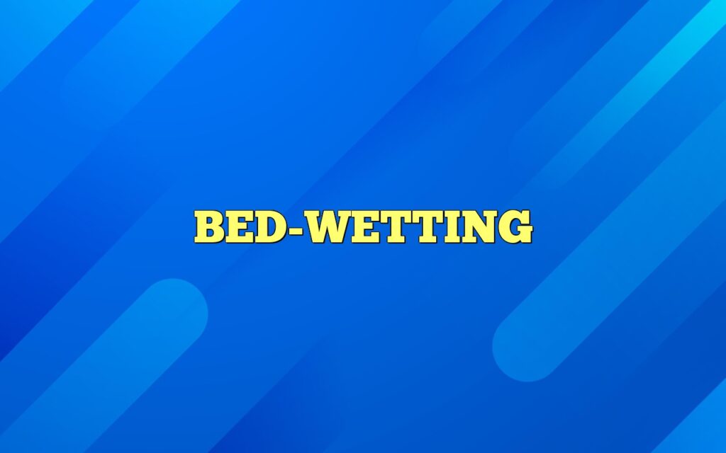 BED-WETTING Definition & Meaning
