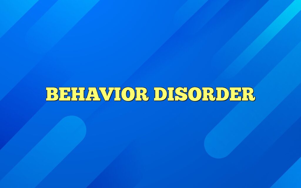 BEHAVIOR DISORDER Definition & Meaning