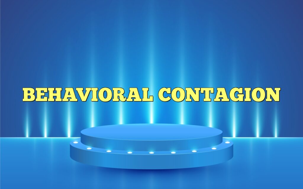 BEHAVIORAL CONTAGION Definition & Meaning