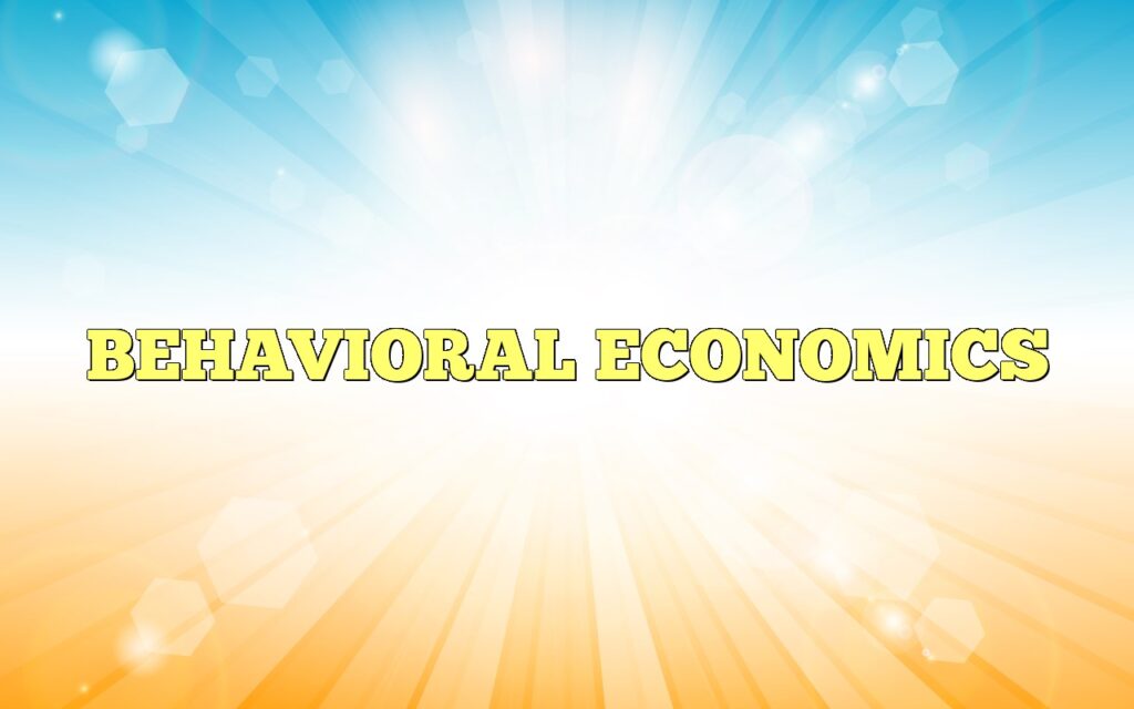 BEHAVIORAL ECONOMICS Definition & Meaning