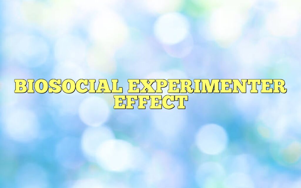 BIOSOCIAL EXPERIMENTER EFFECT Definition & Meaning