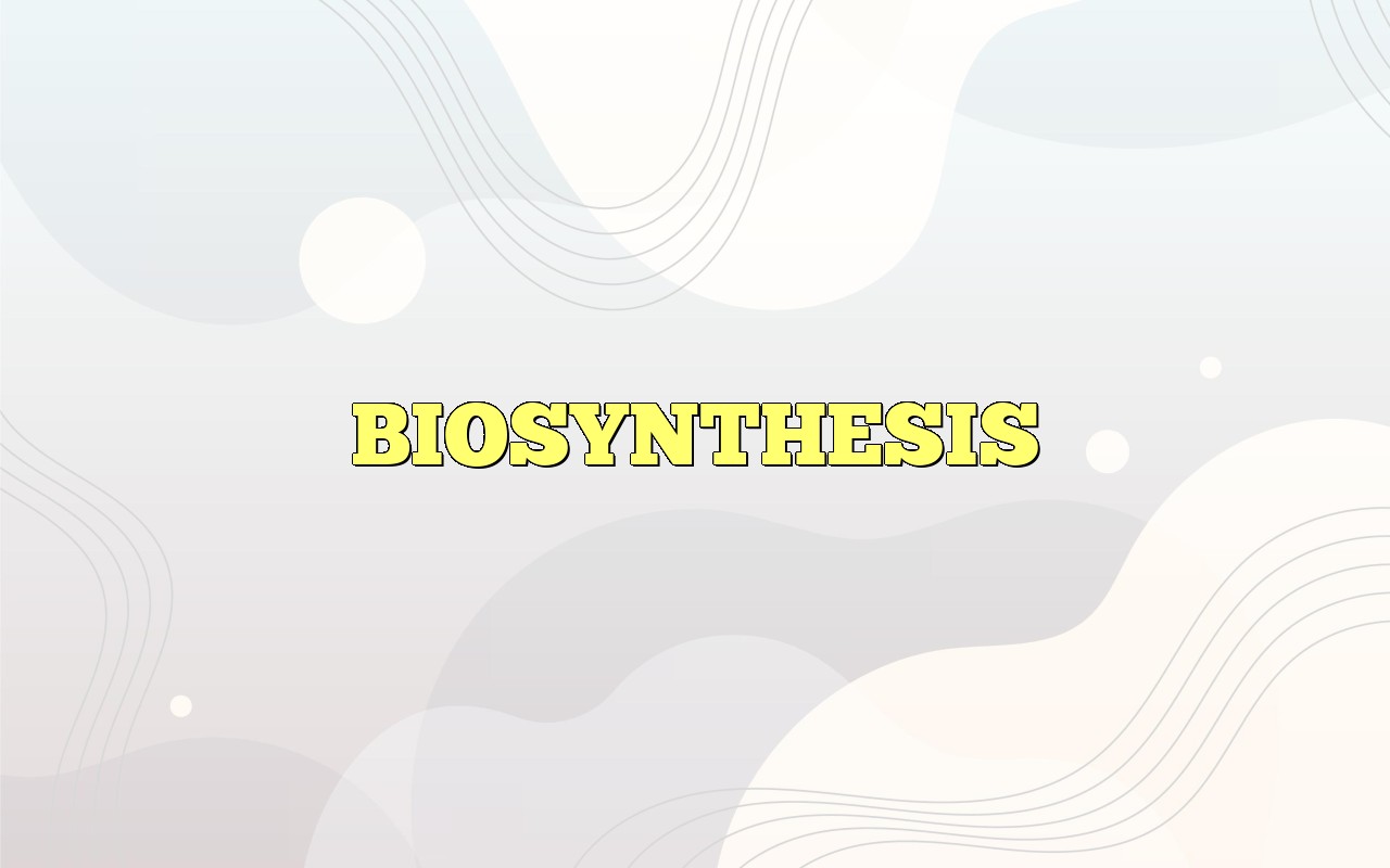 BIOSYNTHESIS Definition & Meaning