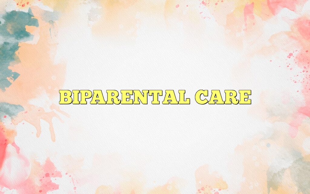 BIPARENTAL CARE Definition & Meaning