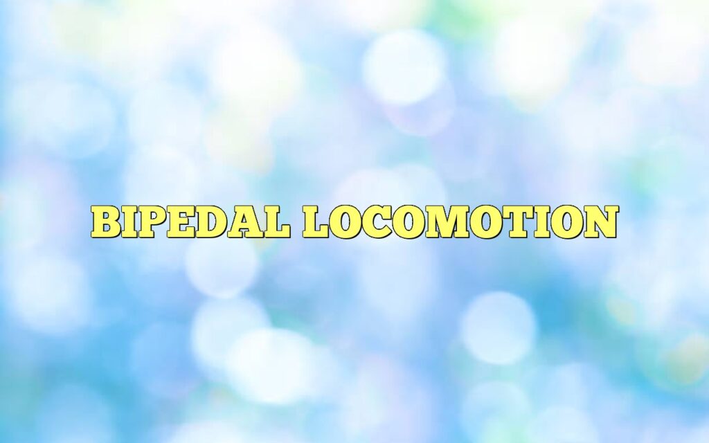 BIPEDAL LOCOMOTION Definition & Meaning