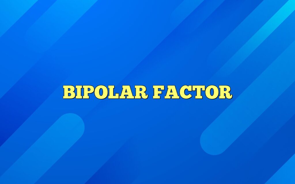 BIPOLAR FACTOR Definition & Meaning