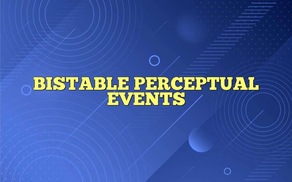 BISTABLE PERCEPTUAL EVENTS Definition & Meaning