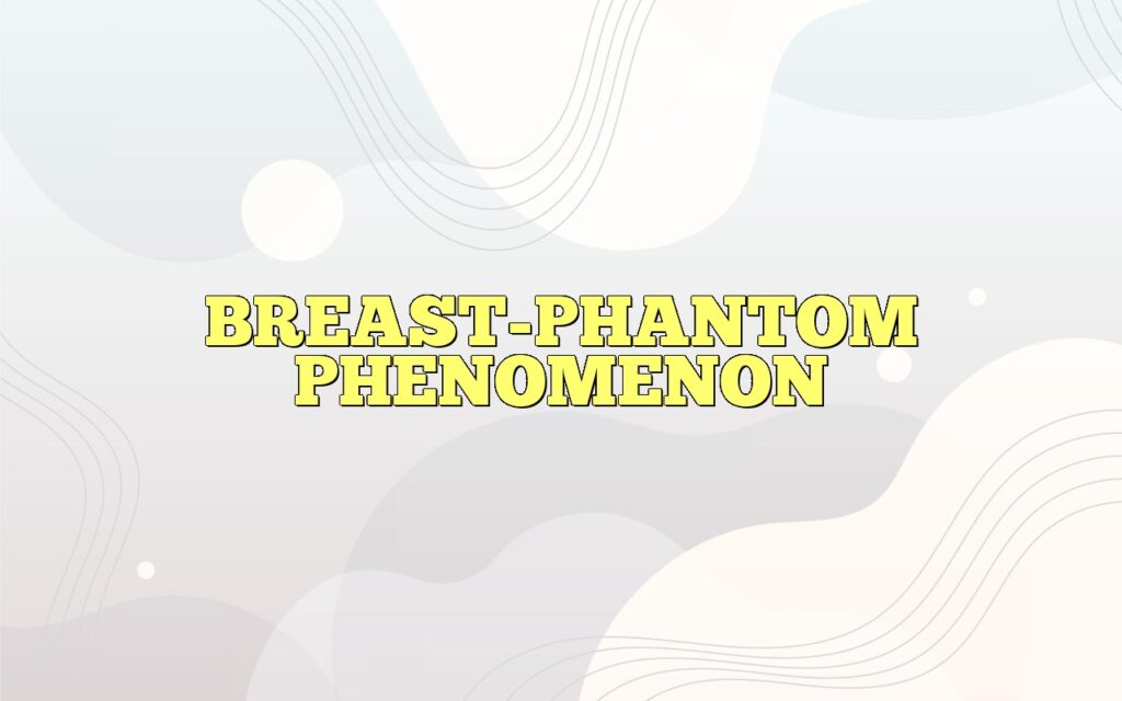BREAST-PHANTOM PHENOMENON Definition & Meaning