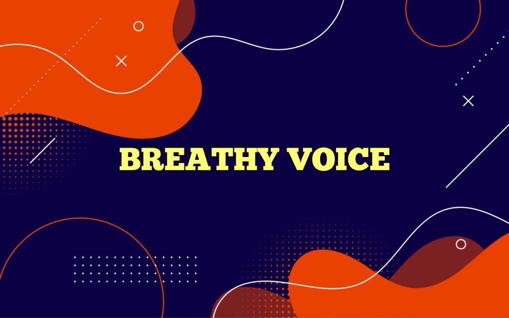 BREATHY VOICE Definition & Meaning