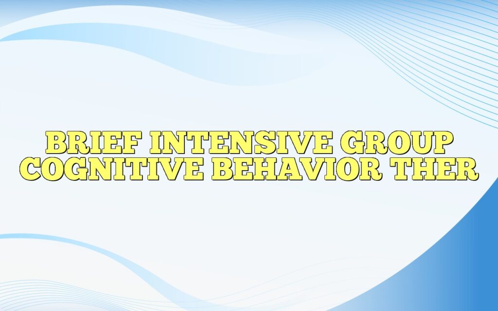 BRIEF INTENSIVE GROUP COGNITIVE BEHAVIOR THER Definition & Meaning