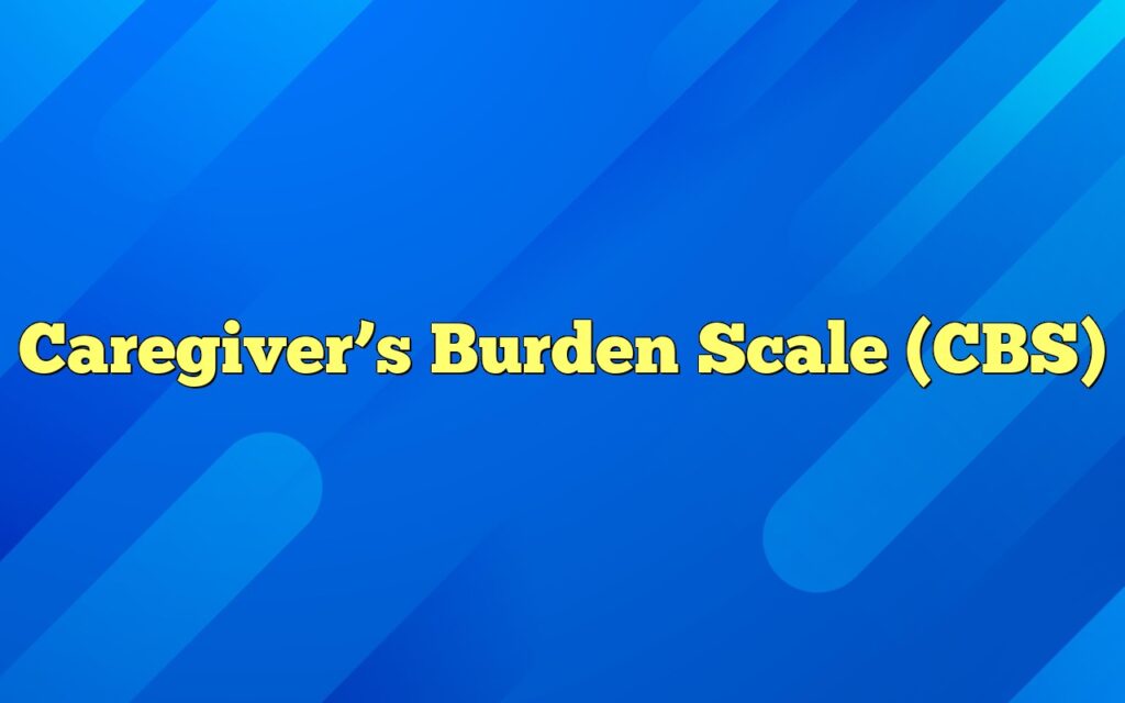 Caregiver’s Burden Scale (CBS)