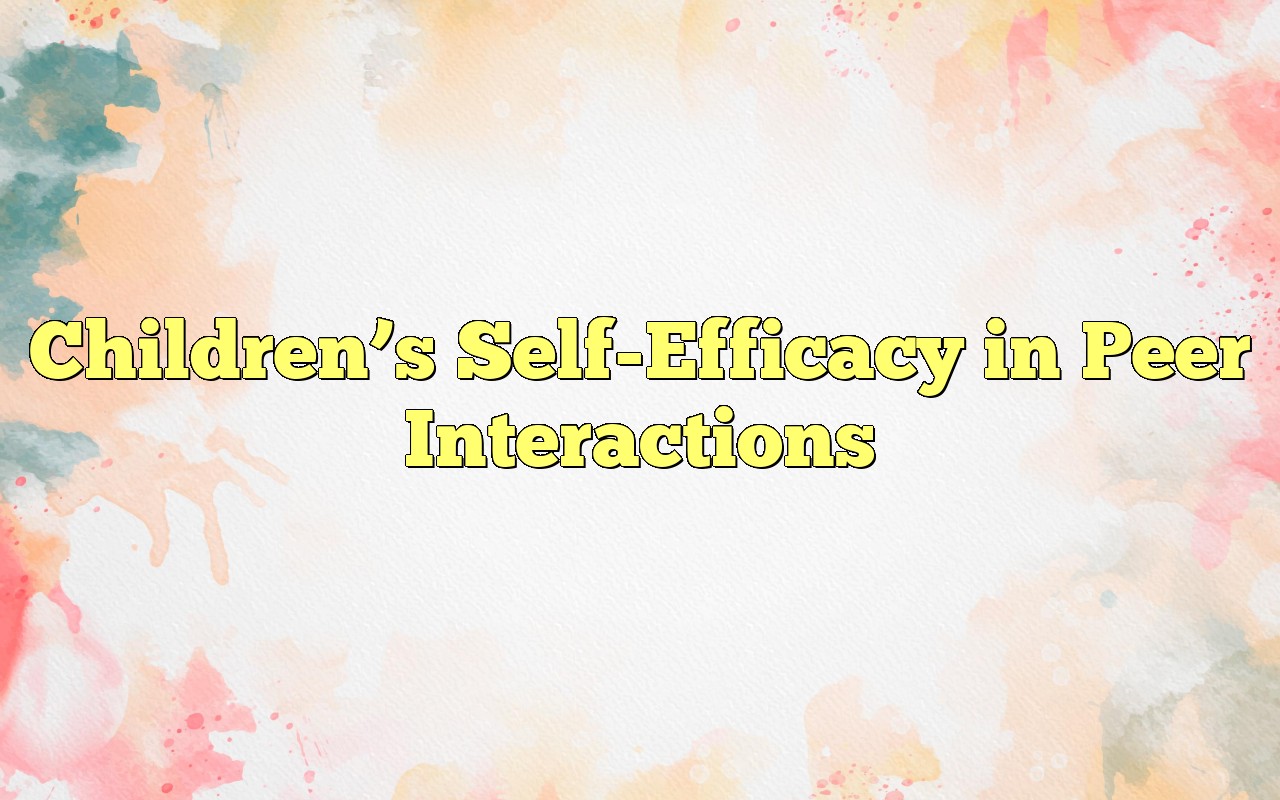Children’s Self-Efficacy In Peer Interactions