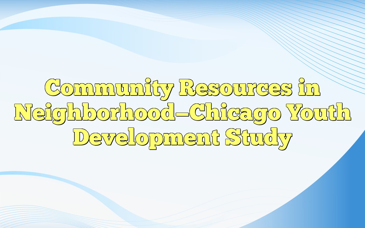 Community Resources In Neighborhood—Chicago Youth Development Study