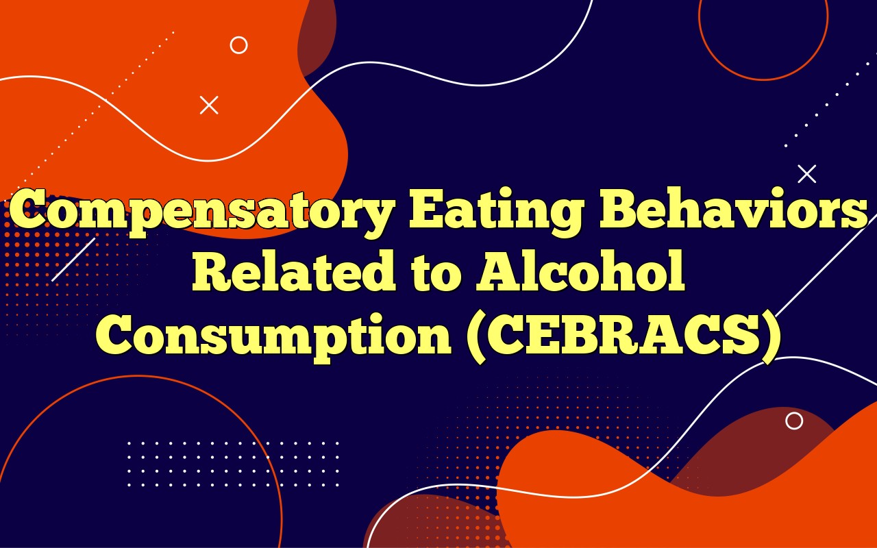 Compensatory Eating Behaviors Related To Alcohol Consumption (CEBRACS)
