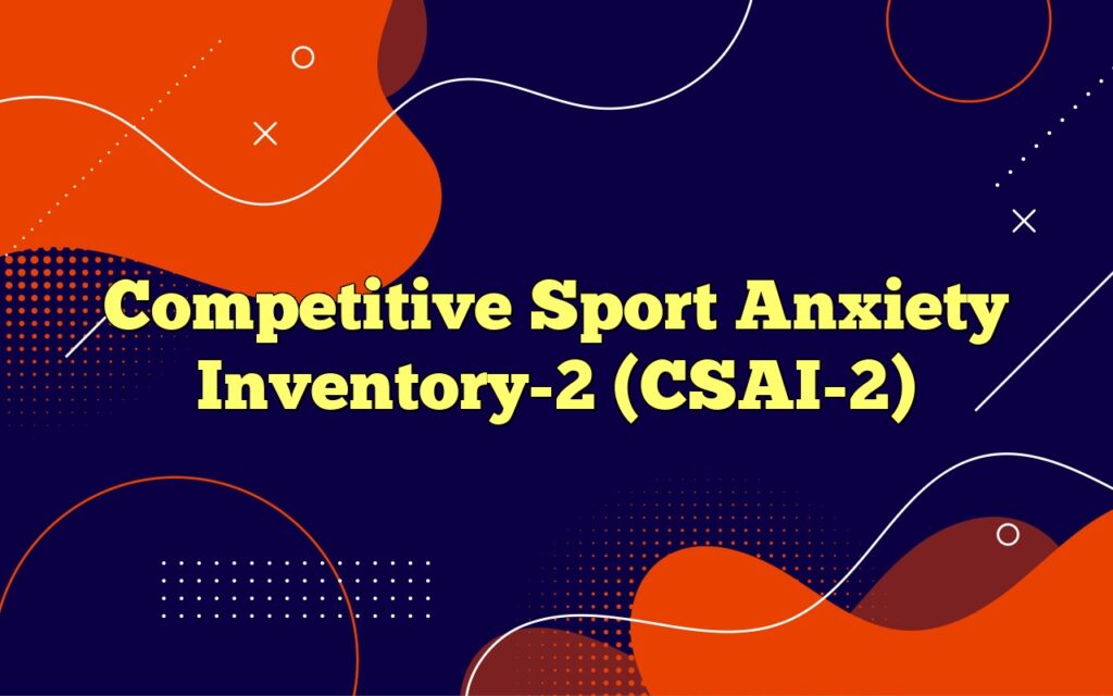 Competitive Sport Anxiety Inventory-2 (CSAI-2)